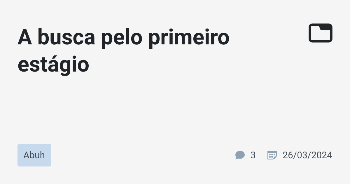 A busca pelo primeiro estágio · Abuh · TabNews