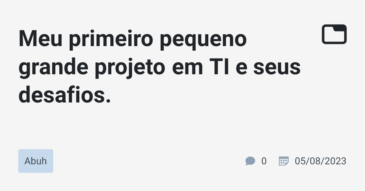 Meu primeiro pequeno grande projeto em TI e seus desafios. · Abuh · TabNews
