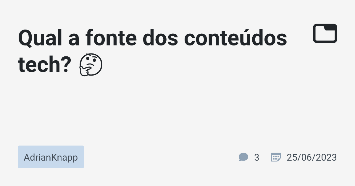 Qual a fonte dos conteúdos tech? 🤔 · AdrianKnapp · TabNews
