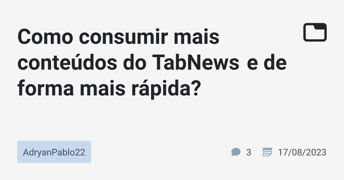 Como consumir mais conteúdos do TabNews e de forma mais rápida? · AdryanPablo22 · TabNews