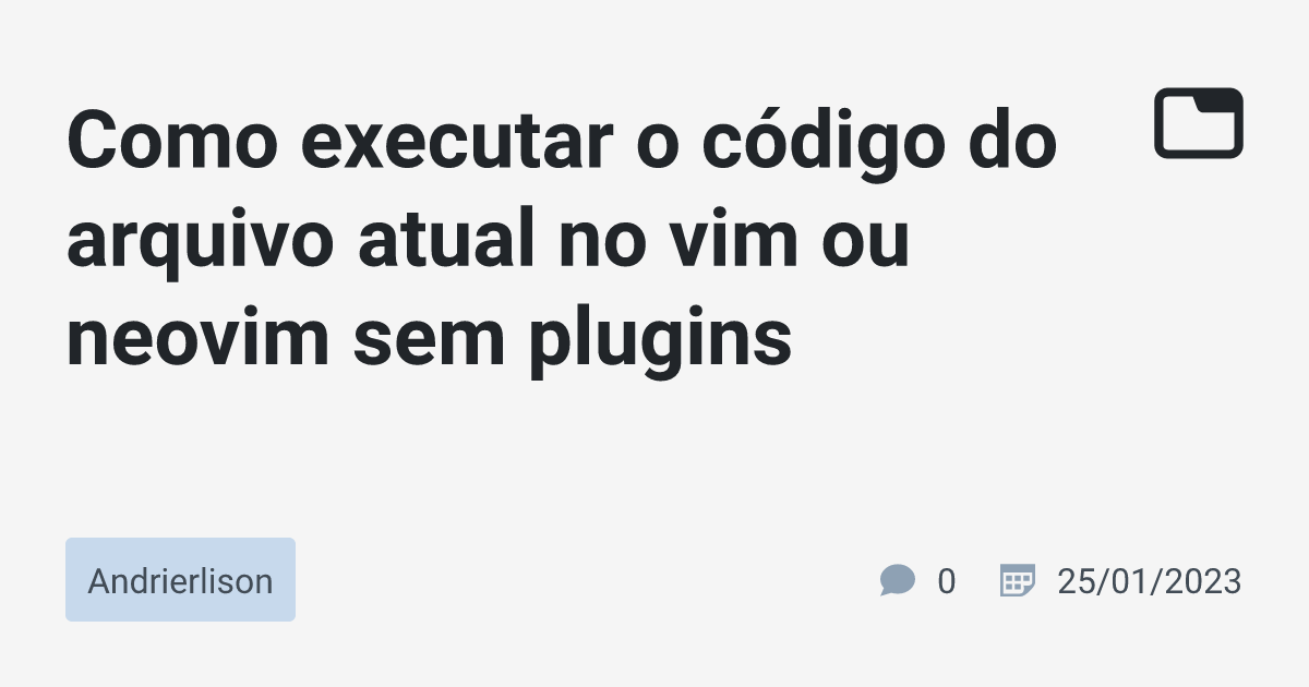Como executar o código do arquivo atual no vim ou neovim sem plugins · Andrierlison · TabNews
