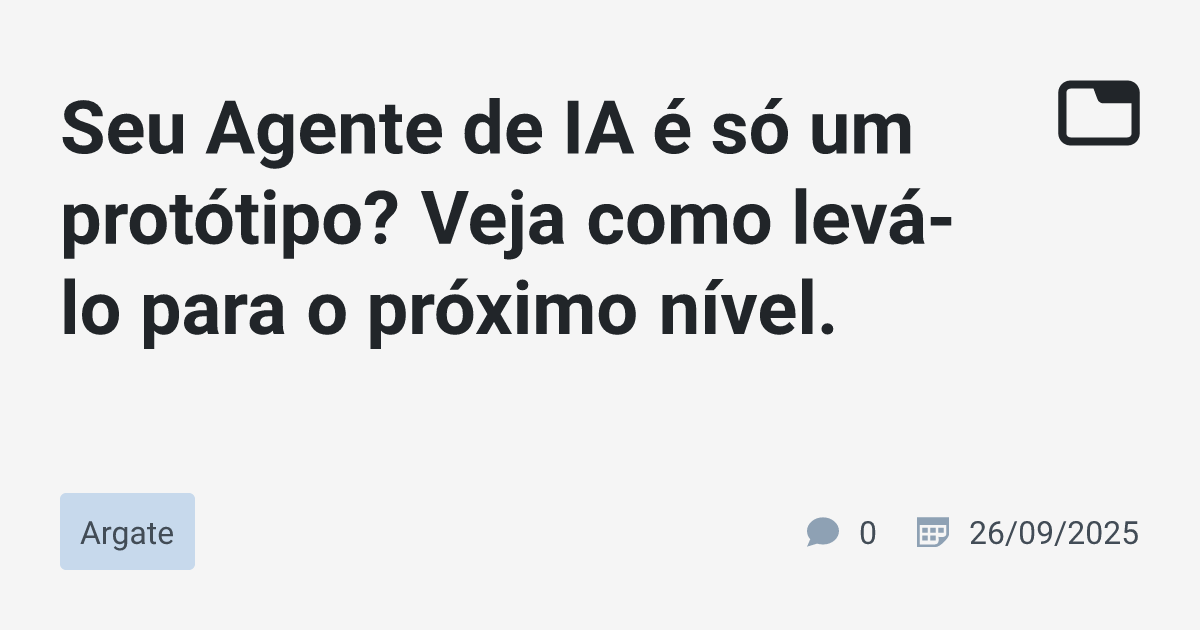 Seu Agente de IA é só um protótipo? Veja como levá-lo para o próximo nível. · Argate · TabNews