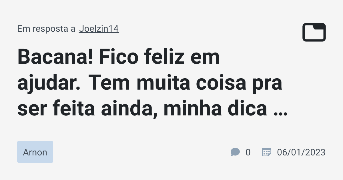 Bacana! Fico feliz em ajudar. Tem muita coisa pra ser feita ainda, minha dica... · Arnon · TabNews