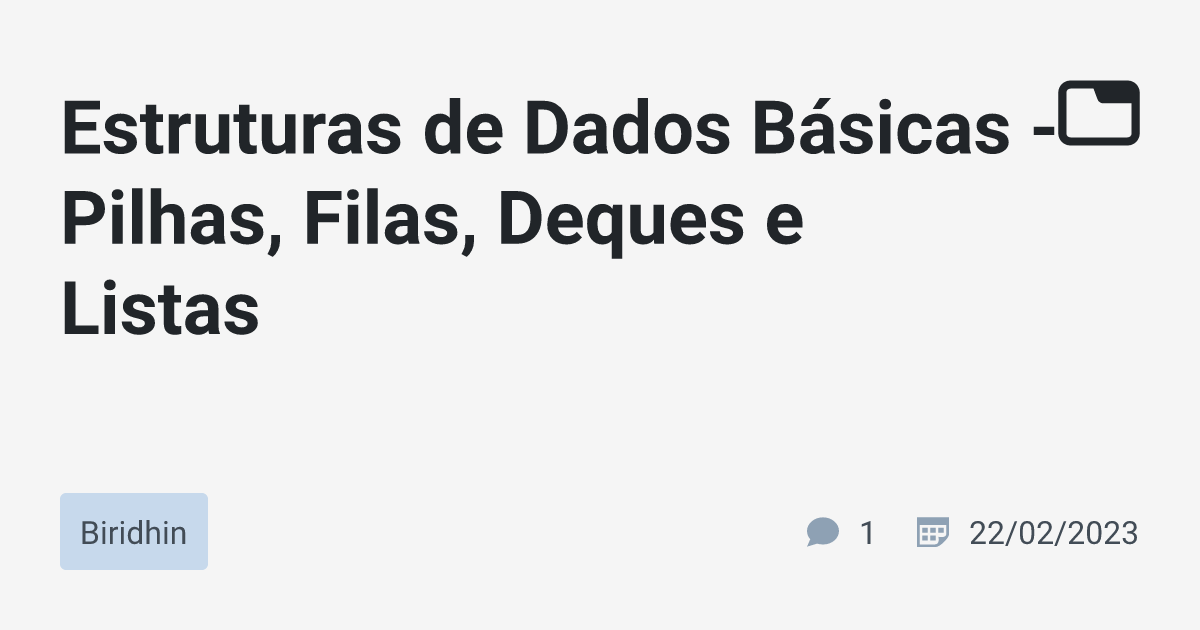 Estruturas de Dados Básicas - Pilhas, Filas, Deques e Listas · Biridhin · TabNews