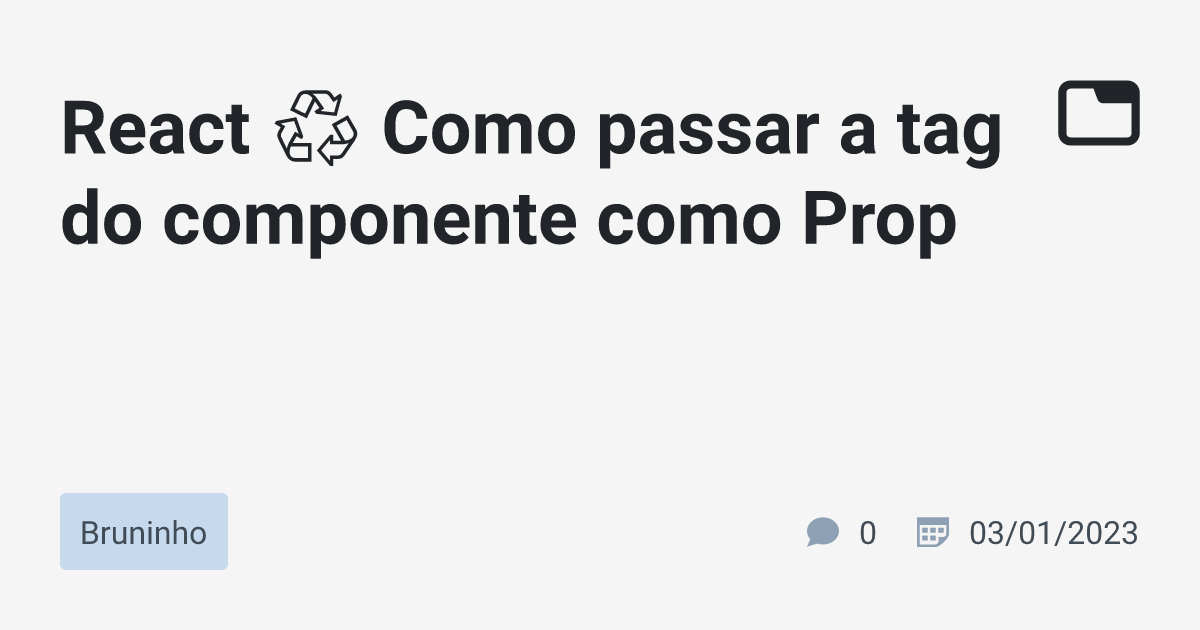 React ♻ Como passar a tag do componente como Prop · Bruninho · TabNews
