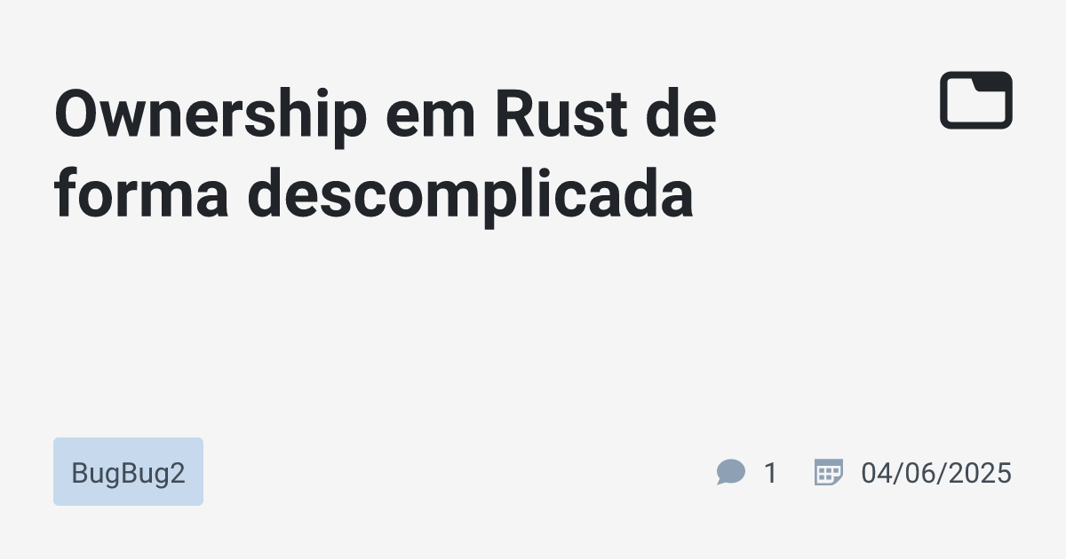 Ownership em Rust de forma descomplicada · BugBug2 · TabNews
