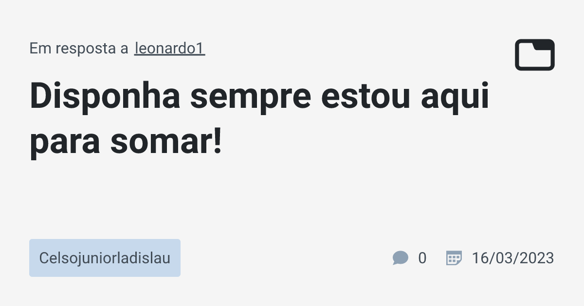 Disponha sempre estou aqui para somar! · Celsojuniorladislau · TabNews