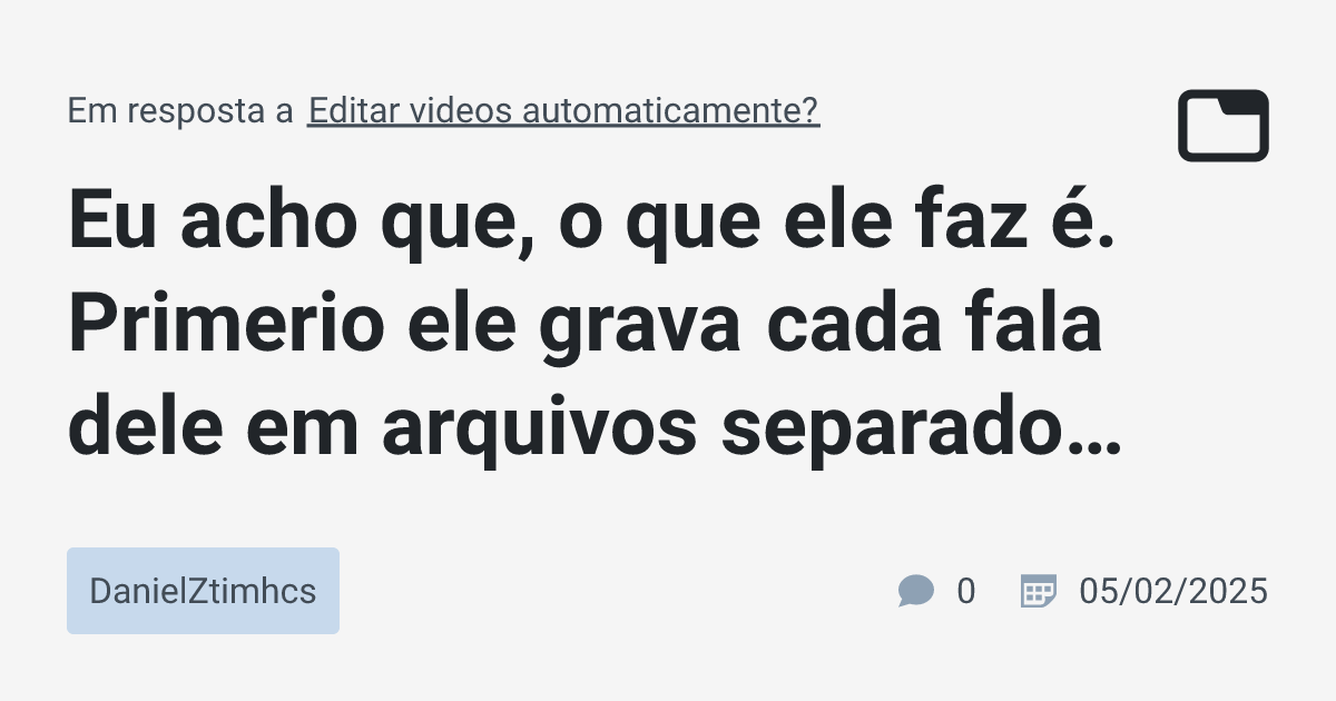 Eu acho que, o que ele faz é. Primerio ele grava cada fala dele em ...