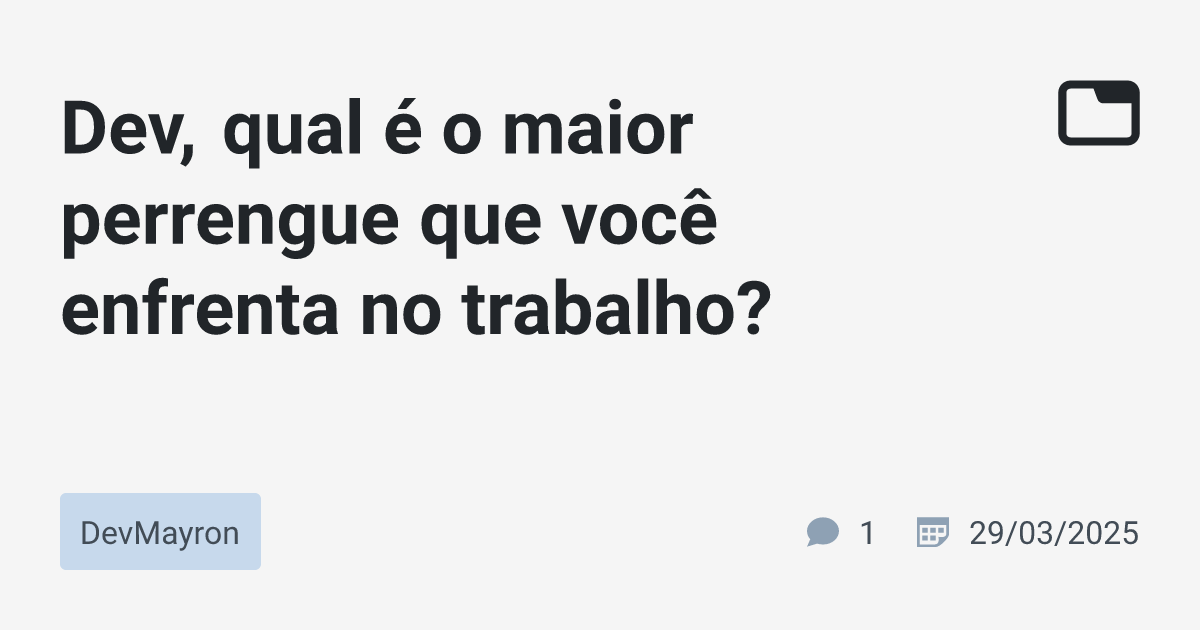 Dev, qual é o maior perrengue que você enfrenta no trabalho? · DevMayron · TabNews