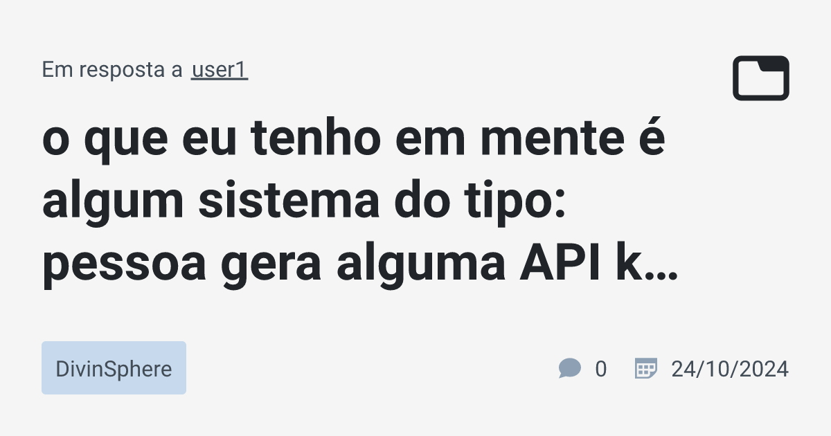 o que eu tenho em mente é algum sistema do tipo: pessoa gera alguma API ...