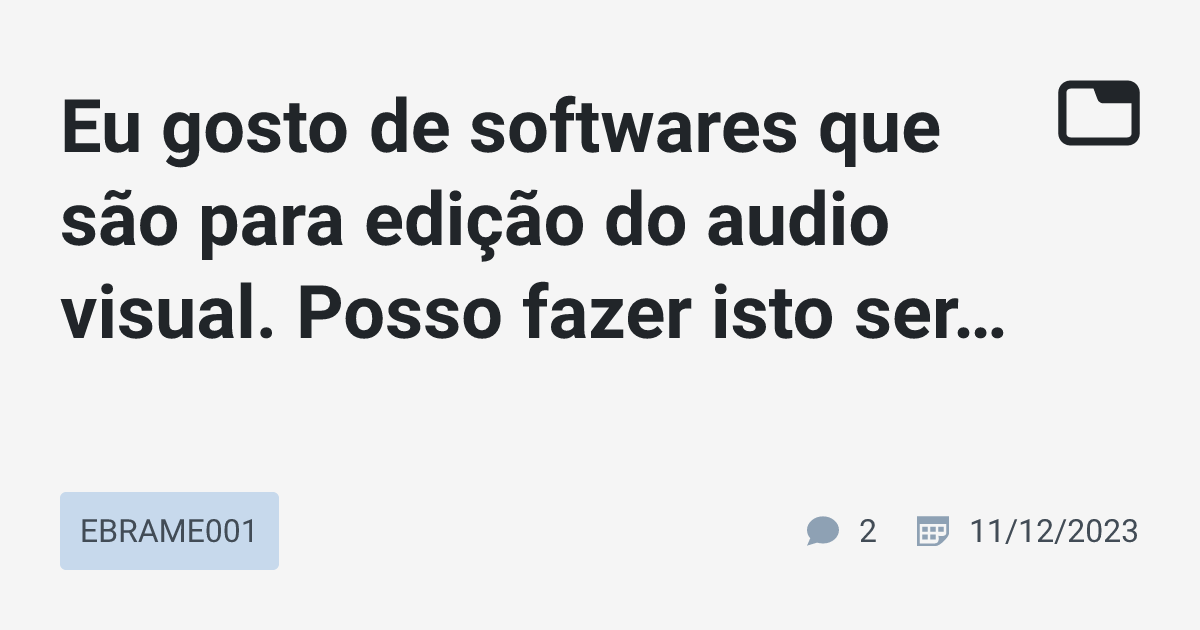 Eu gosto de softwares que são para edição do audio visual. Posso fazer ...