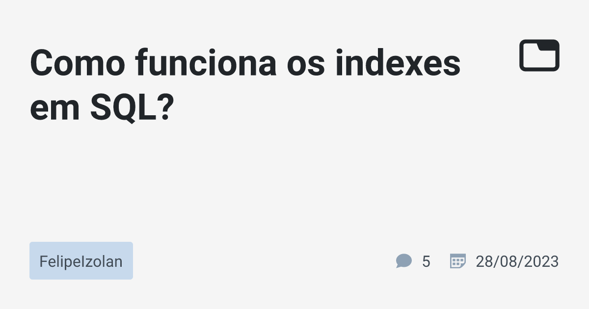 Como funciona os indexes em SQL? · FelipeIzolan · TabNews
