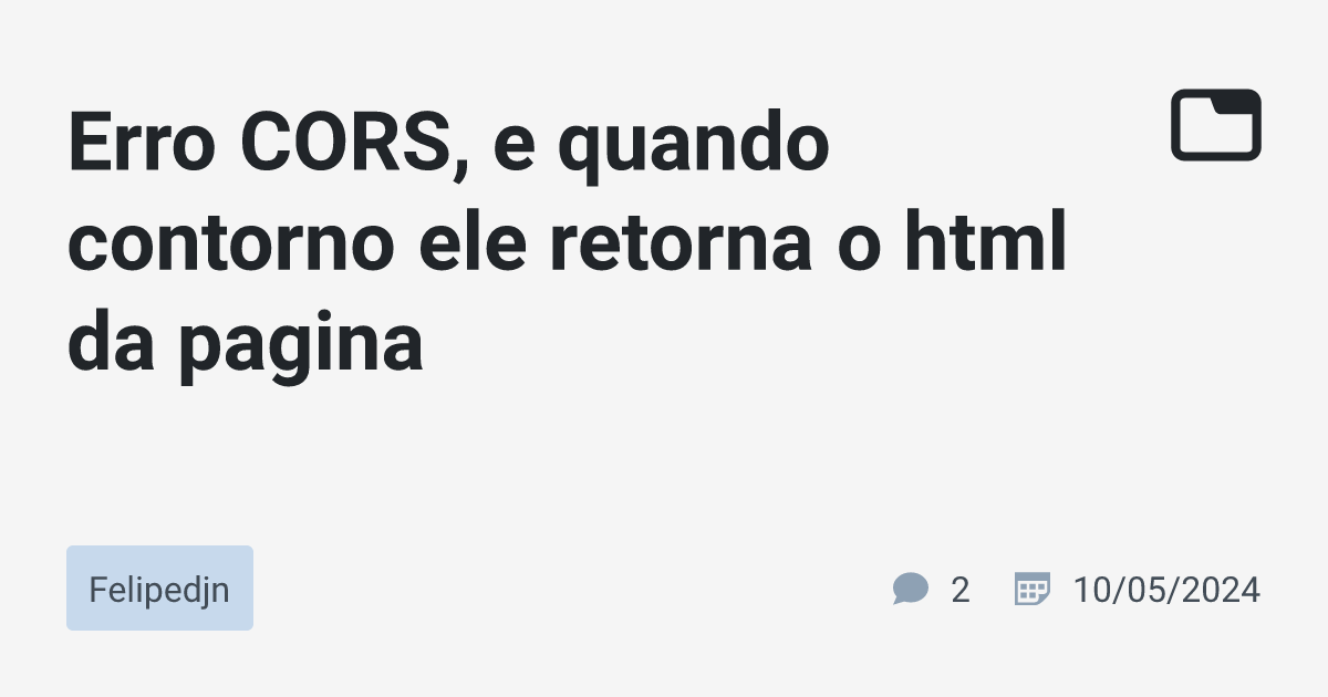 Erro CORS, e quando contorno ele retorna o html da pagina · Felipedjn · TabNews