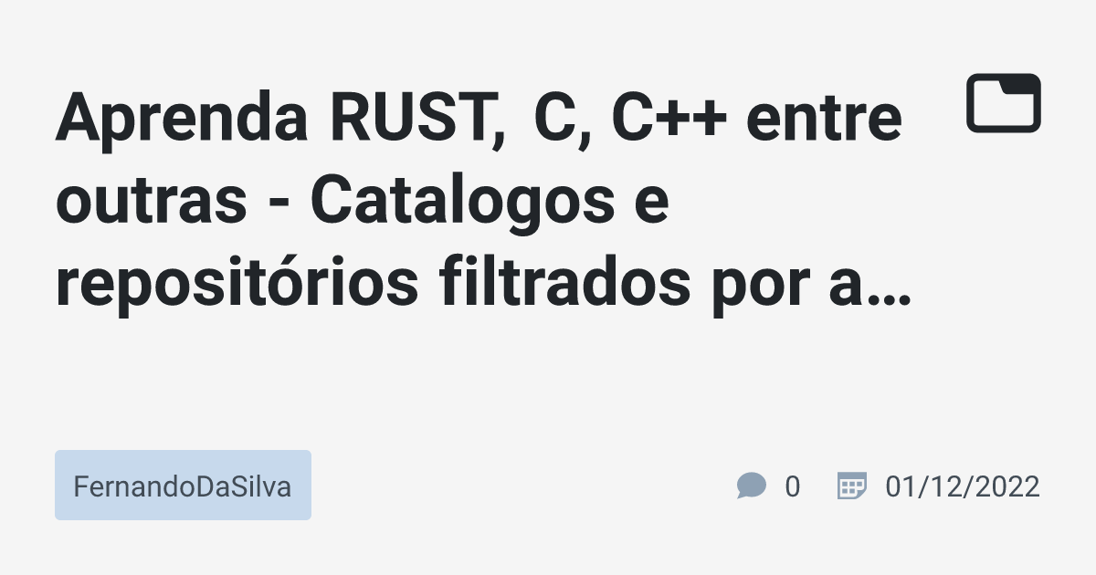 Aprenda RUST, C, C++ entre outras - Catalogos e repositórios filtrados por assunto ...