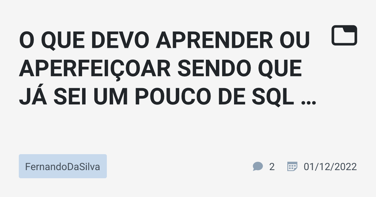 O QUE DEVO APRENDER OU APERFEIÇOAR SENDO QUE JÁ SEI UM POUCO DE SQL e o ...