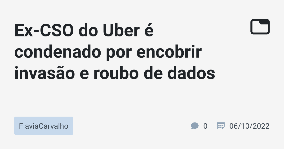 Ex-CSO do Uber é condenado por encobrir invasão e roubo de dados · FlaviaCarvalho · TabNews