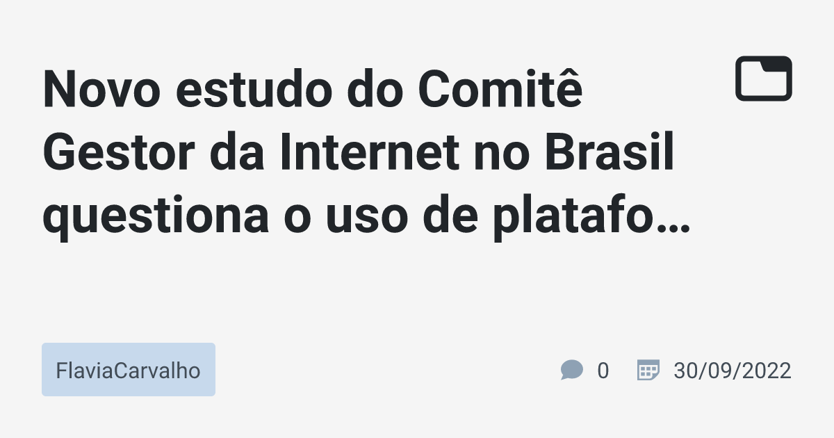 Novo estudo do Comitê Gestor da Internet no Brasil questiona o uso de ...