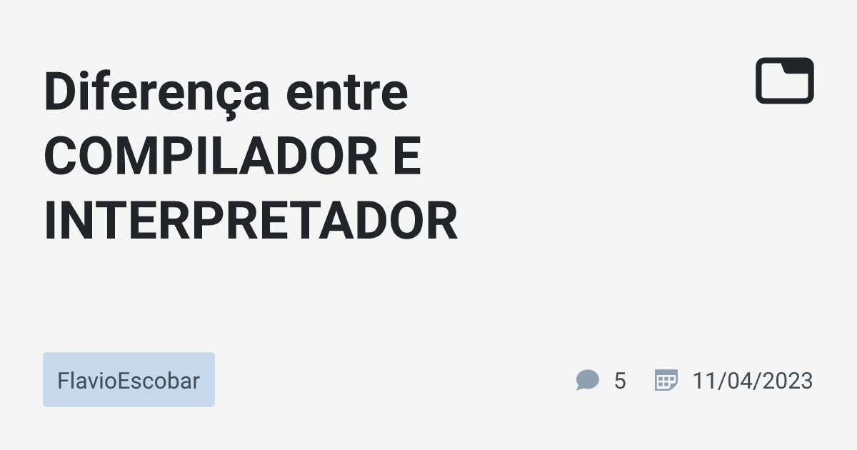 Diferença entre COMPILADOR E INTERPRETADOR · FlavioEscobar · TabNews
