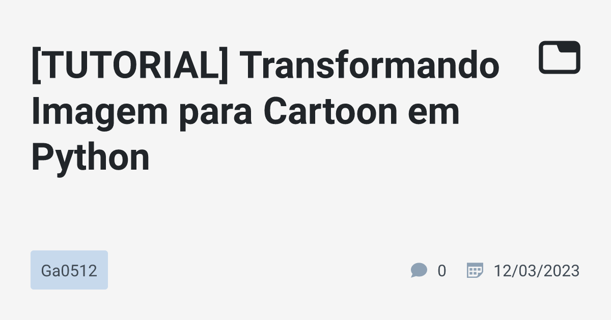 [TUTORIAL] Transformando Imagem para Cartoon em Python · Ga0512 · TabNews