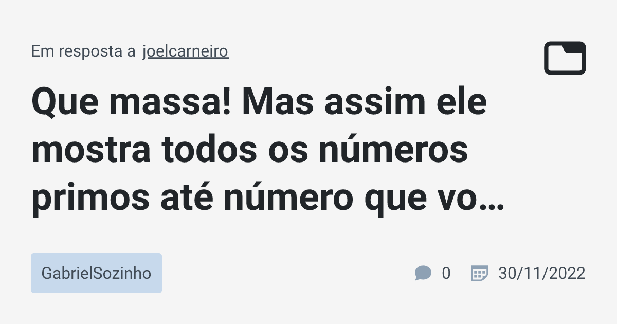 Que massa! Mas assim ele mostra todos os números primos até número que ...