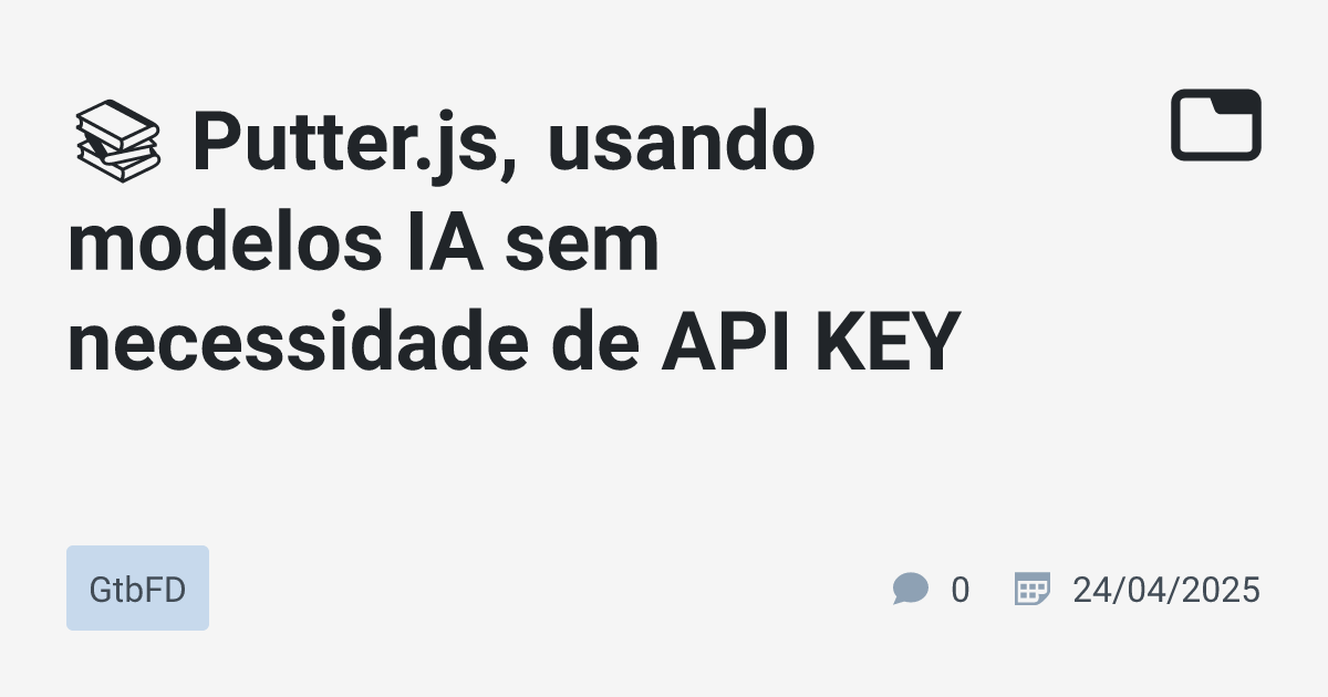📚 Putter.js, usando modelos IA sem necessidade de API KEY · GtbFD · TabNews