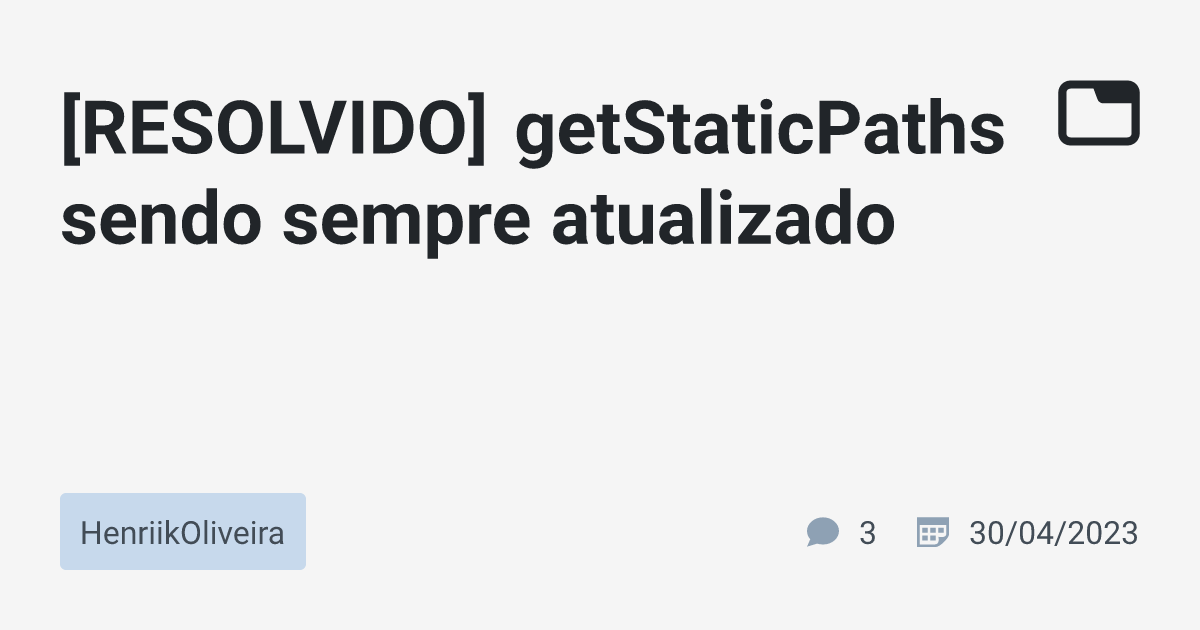 [RESOLVIDO] getStaticPaths sendo sempre atualizado · HenriikOliveira · TabNews