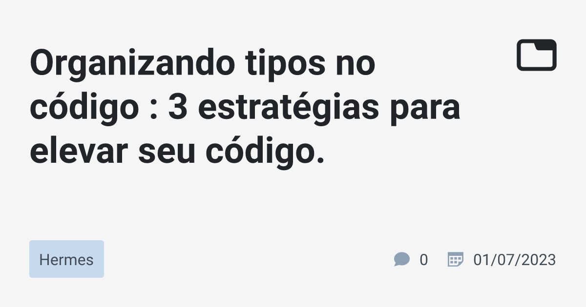 Organizando tipos no código : 3 estratégias para elevar seu código ...