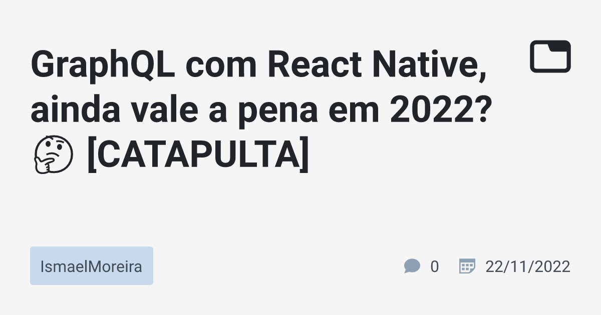 GraphQL com React Native, ainda vale a pena em 2022? 🤔 [CATAPULTA] · IsmaelMoreira · TabNews