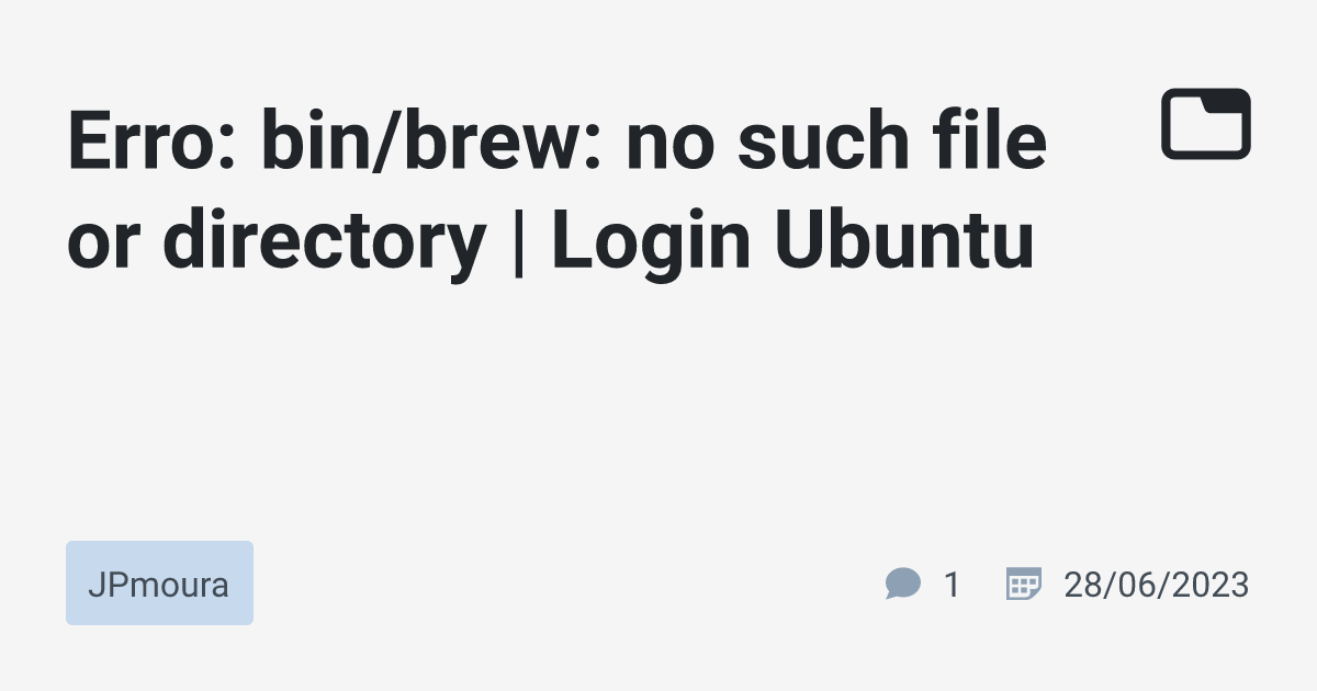 Erro: bin/brew: no such file or directory | Login Ubuntu · JPmoura · TabNews