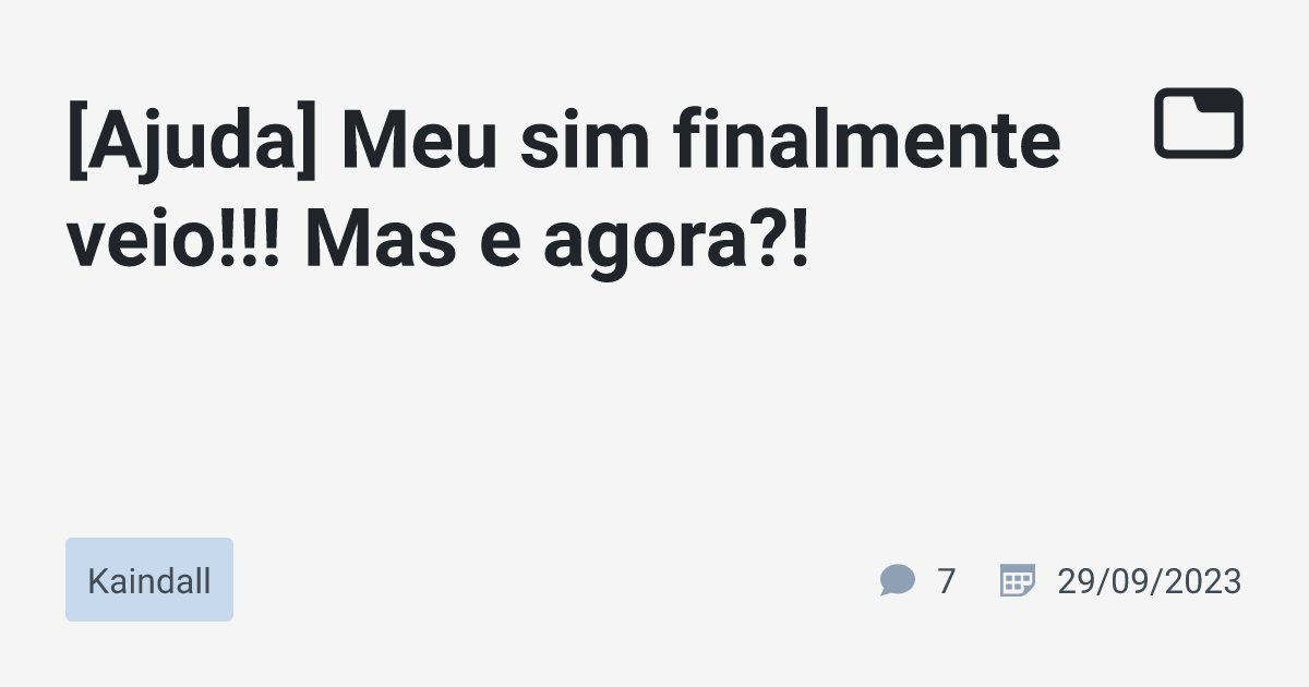 [Ajuda] Meu sim finalmente veio!!! Mas e agora?! · Kaindall · TabNews