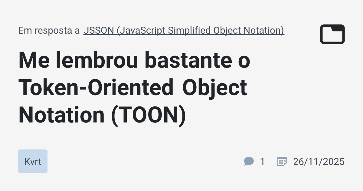 Me lembrou bastante o Token-Oriented Object Notation (TOON) · Kvrt · TabNews