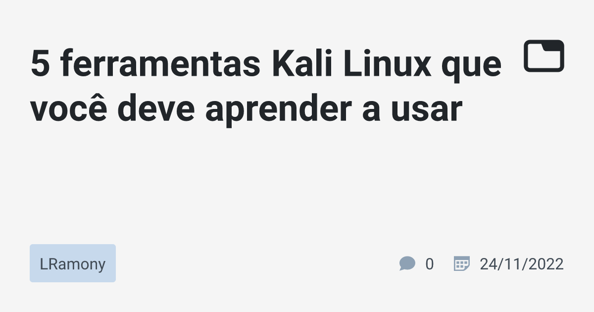 5 ferramentas Kali Linux que você deve aprender a usar · LRamony · TabNews