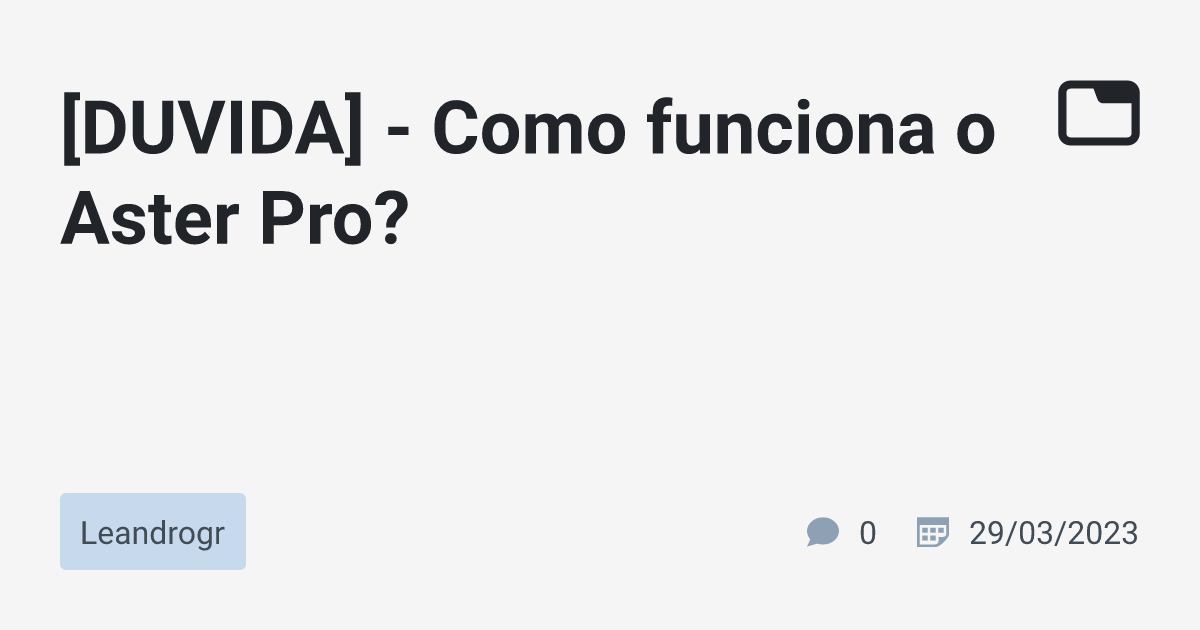 [DUVIDA] - Como funciona o Aster Pro? · Leandrogr · TabNews