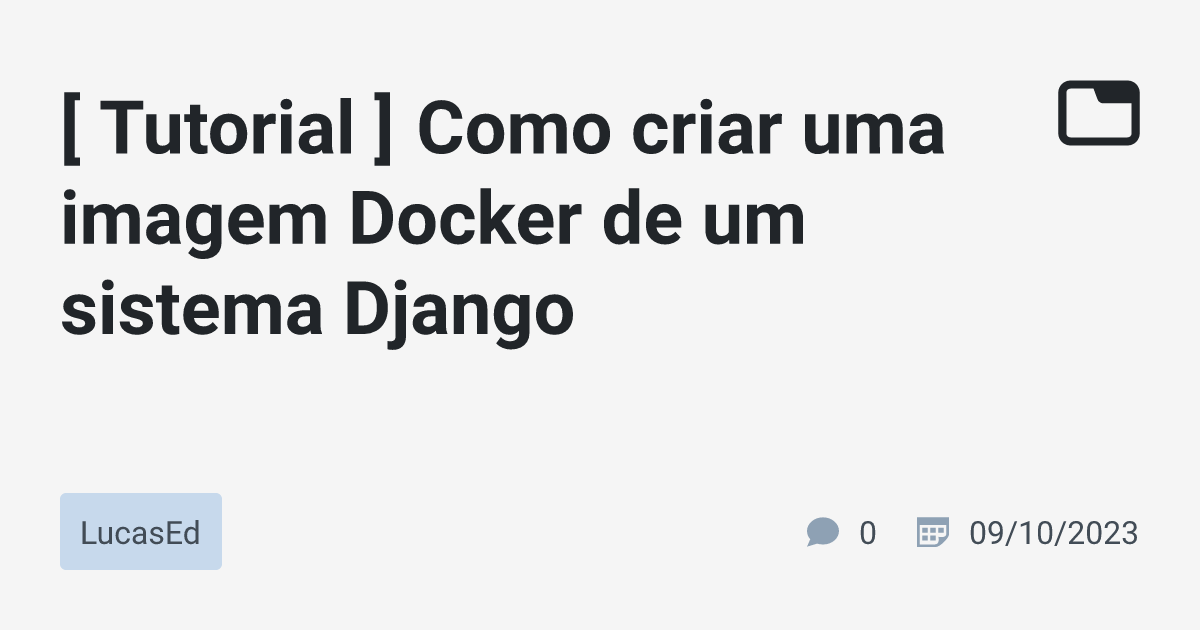 [ Tutorial ] Como criar uma imagem Docker de um sistema Django ...