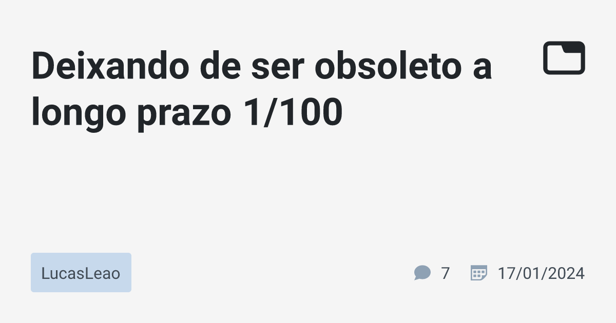 Deixando de ser obsoleto a longo prazo 1/100 · LucasLeao · TabNews