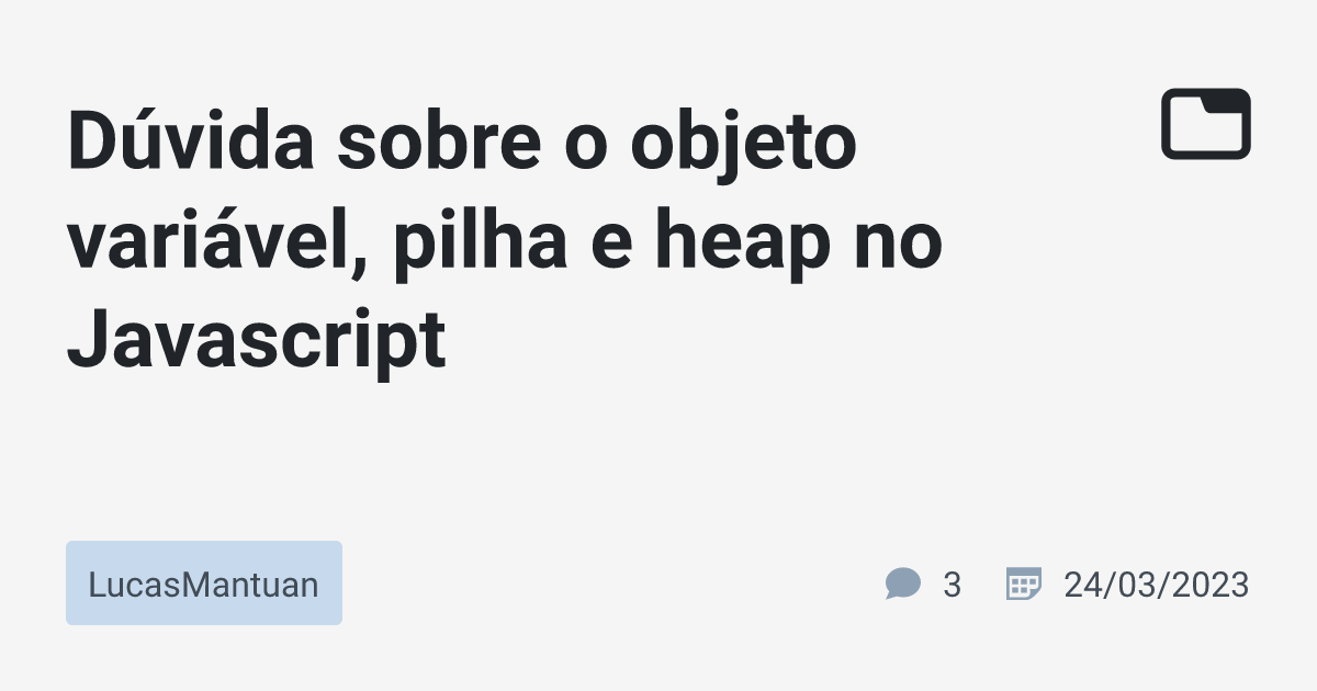 Dúvida sobre o objeto variável, pilha e heap no Javascript · LucasMantuan · TabNews