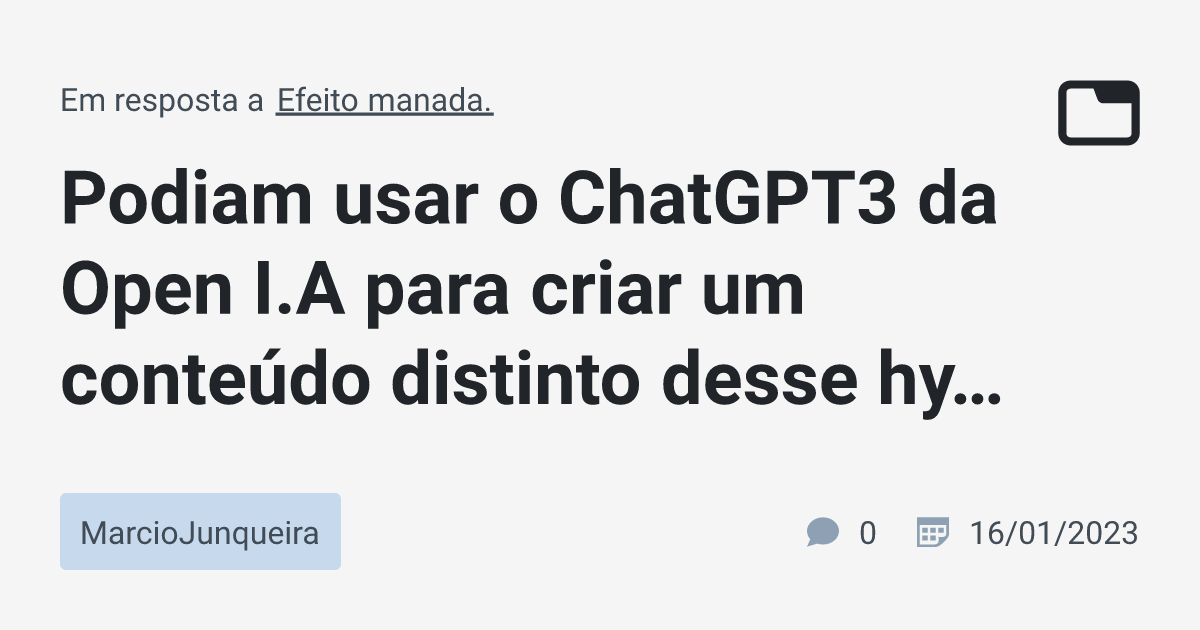 Podiam usar o ChatGPT3 da Open I.A para criar um conteúdo distinto ...