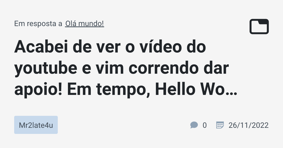 Acabei de ver o vídeo do youtube e vim correndo dar apoio! Em tempo, Hello Wo... · Mr2late4u ...