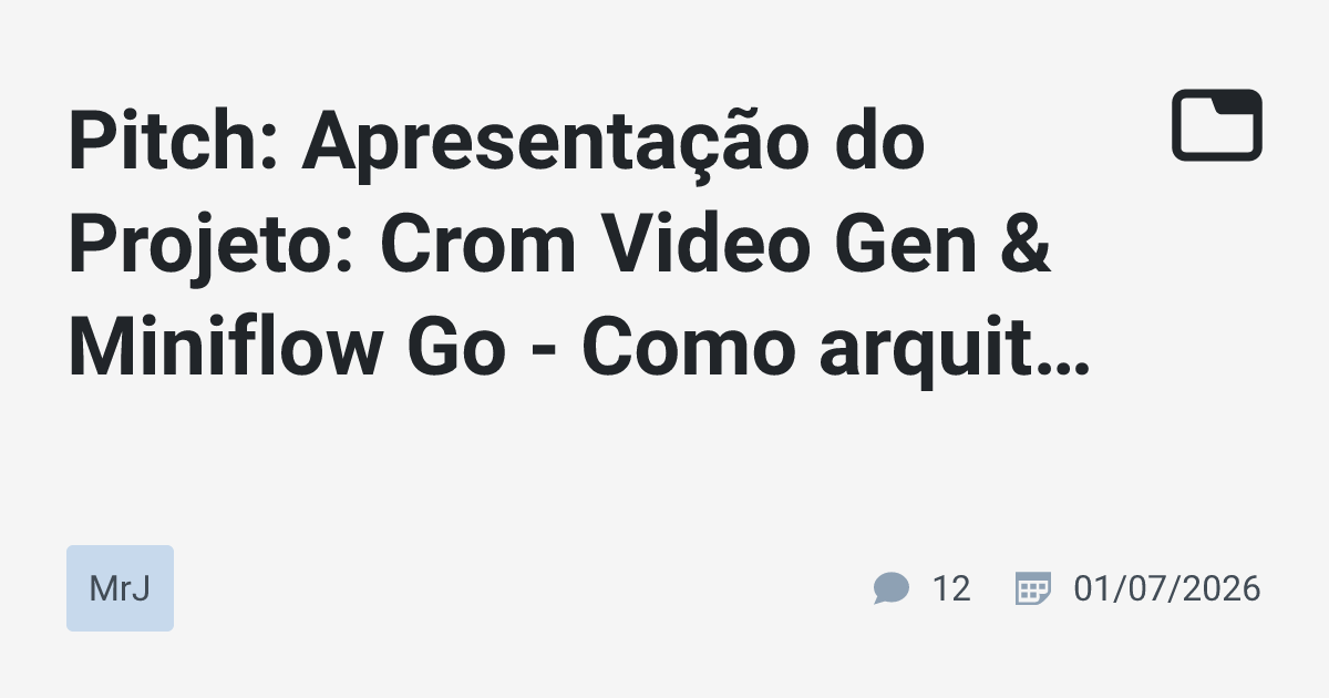 Apresentação do Projeto: Crom Video Gen & Miniflow GoComo arquitetamos ...