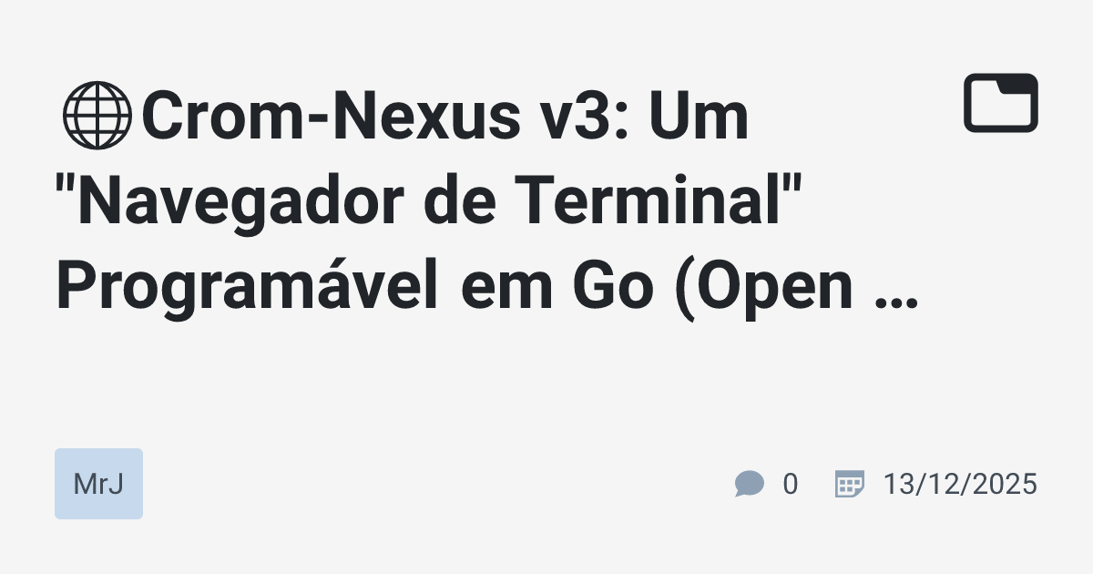 🌐Crom-Nexus v3: Um "Navegador de Terminal" Programável em Go (Open ...