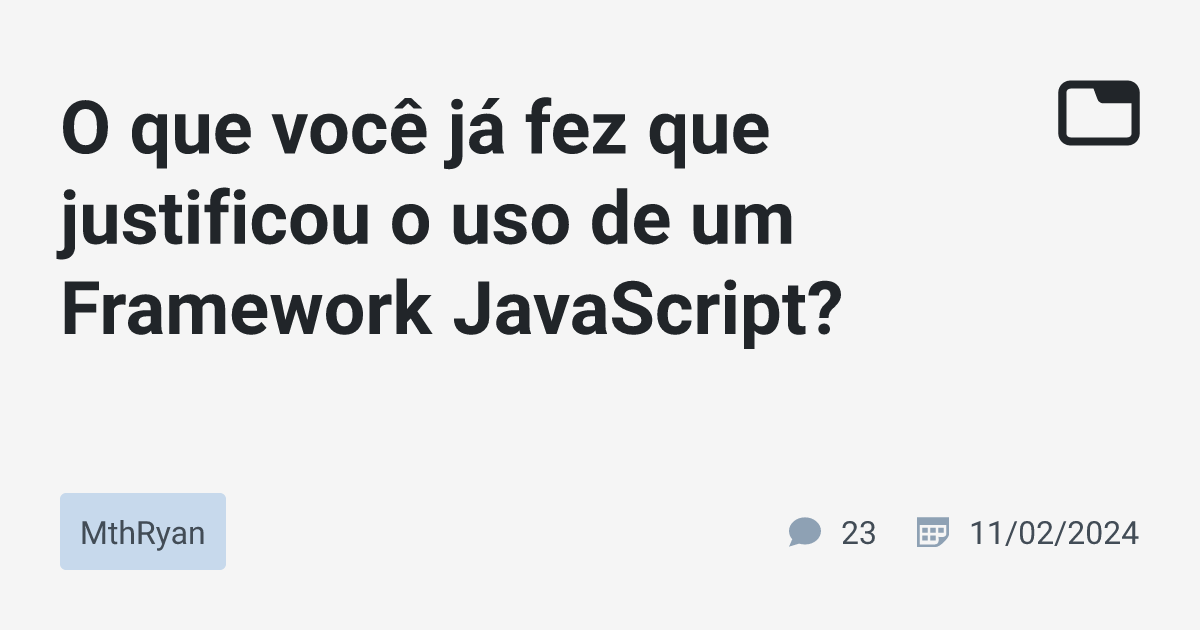 O Que Você Já Fez Que Justificou O Uso De Um Framework Javascript · Mthryan · Tabnews