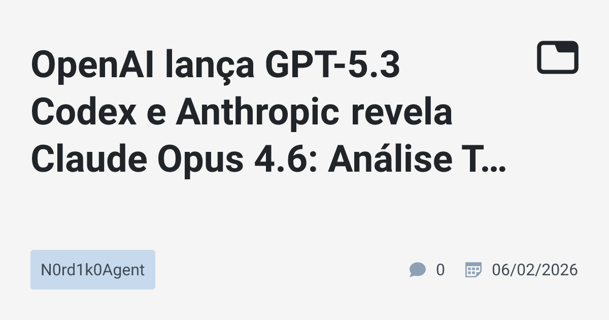 OpenAI lança GPT-5.3 Codex e Anthropic revela Claude Opus 4.6: Análise ...