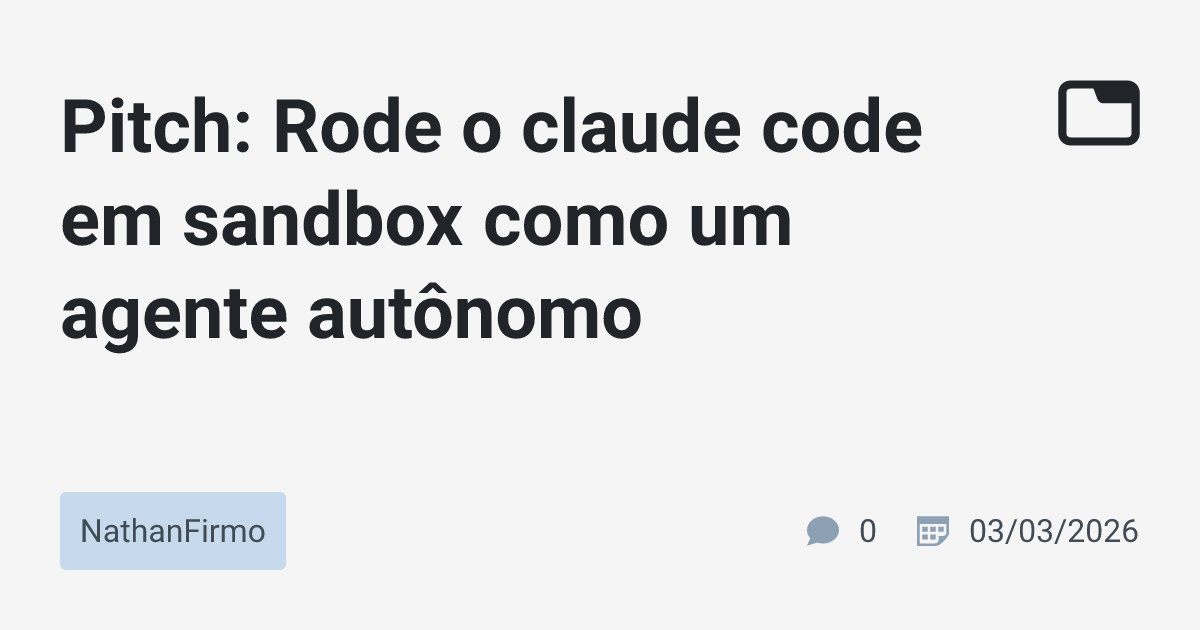 Pitch: Rode o claude code em sandbox como um agente autônomo ...