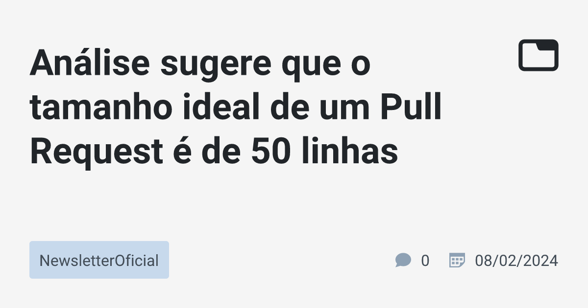 Análise sugere que o tamanho ideal de um Pull Request é de 50 linhas · NewsletterOficial · TabNews