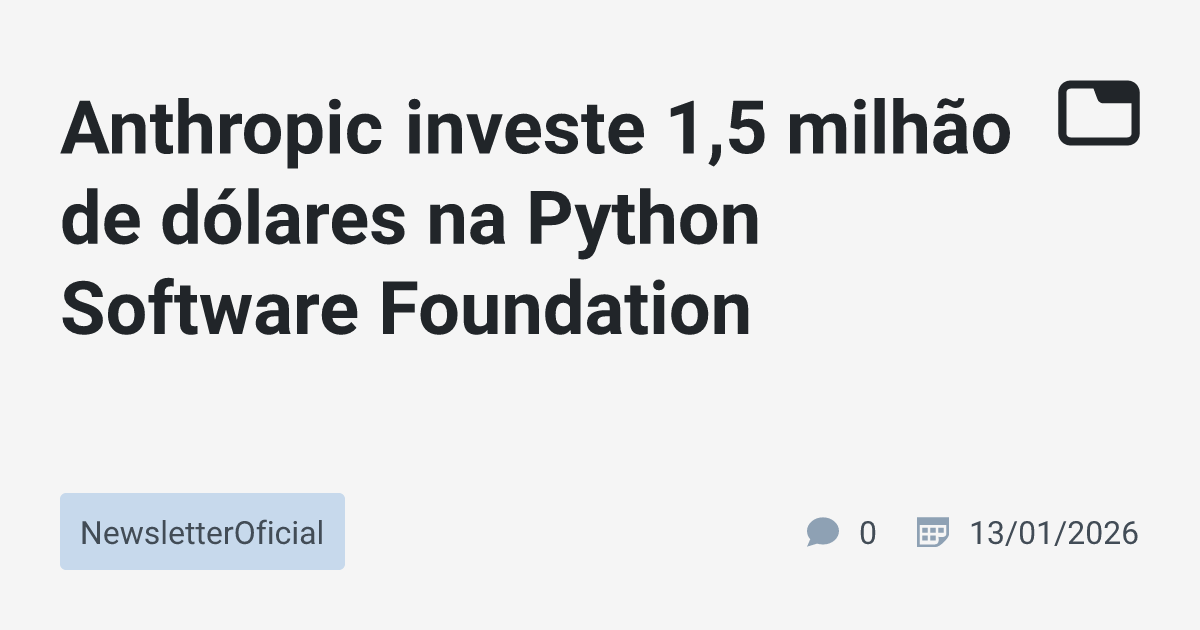 Anthropic investe 1,5 milhão de dólares na Python Software Foundation · NewsletterOficial · TabNews