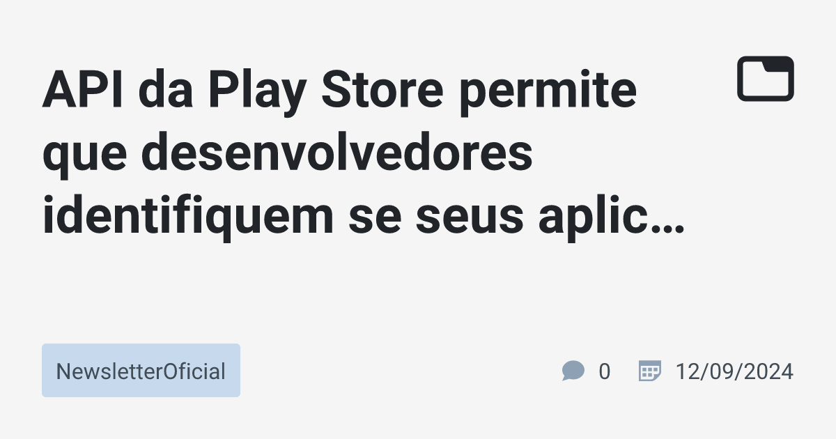 API da Play Store permite que desenvolvedores identifiquem se seus aplicativos foram instalados ...