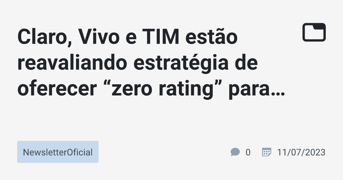 Claro, Vivo e TIM estão reavaliando estratégia de oferecer “zero rating ...