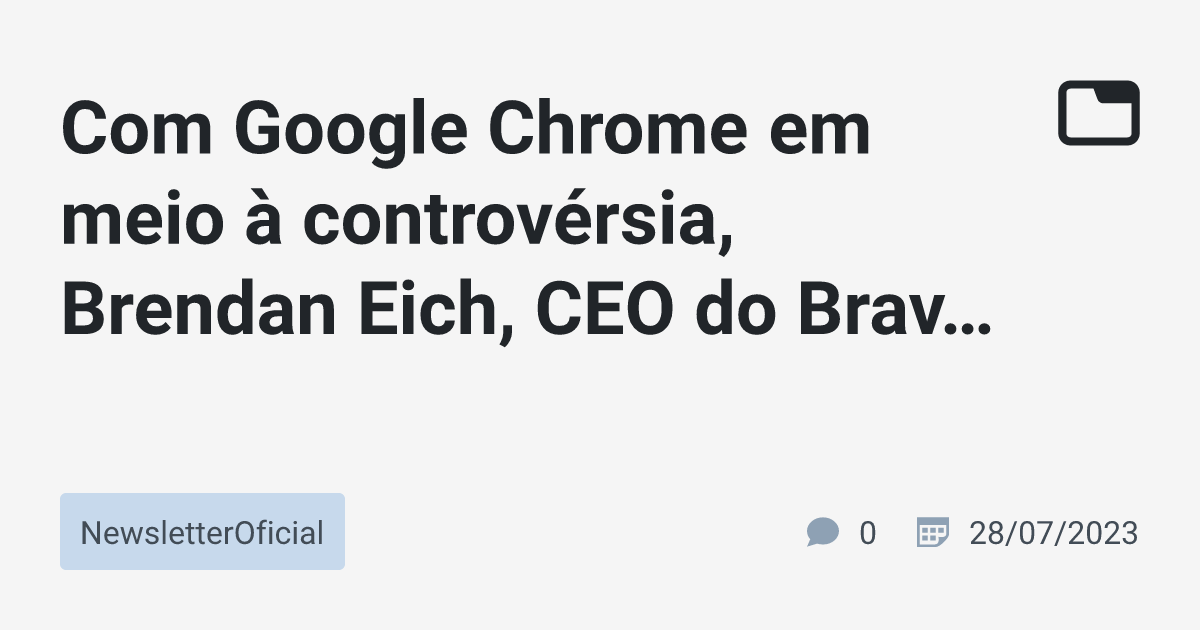 Com Google Chrome em meio à controvérsia, Brendan Eich, CEO do Brave ...