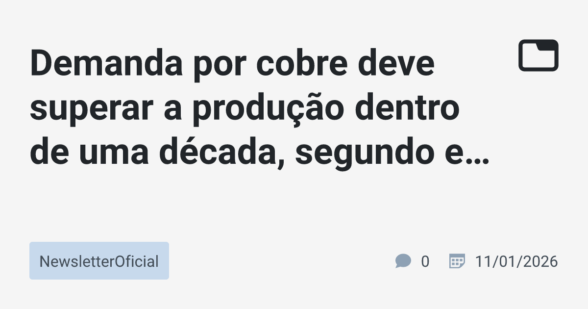 Demanda por cobre deve superar a produção dentro de uma década, segundo ...
