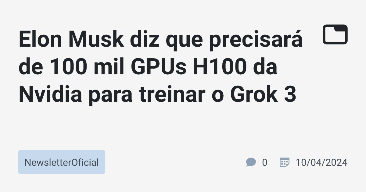 Elon Musk diz que precisará de 100 mil GPUs H100 da Nvidia para treinar ...